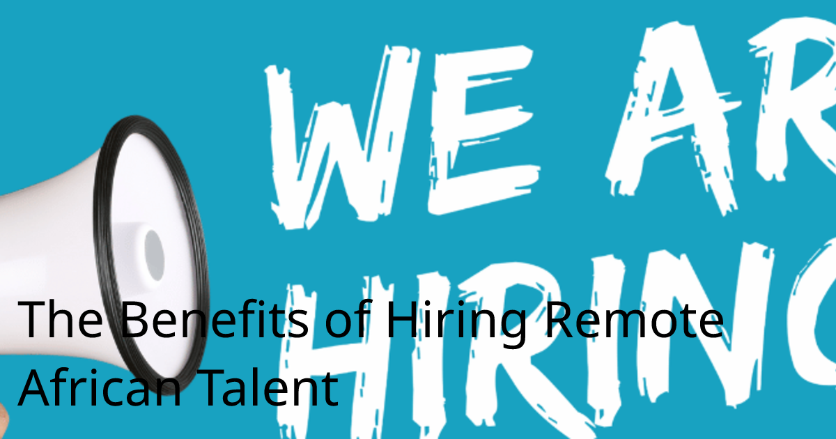 The Benefits of Hiring Remote African Talent